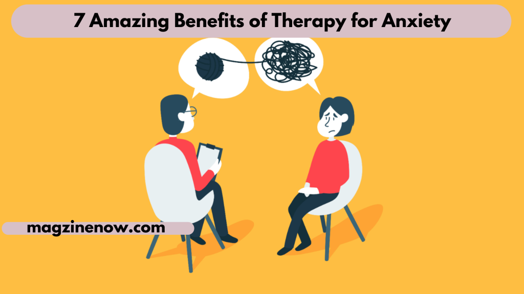 7 Amazing Benefits Of Therapy For Anxiety