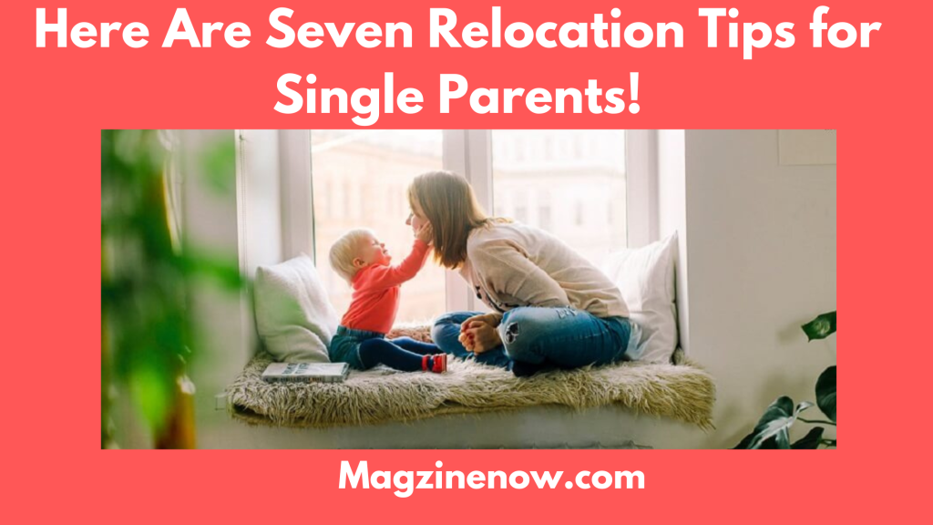 Here Are Seven Relocation Tips For Single Parents!