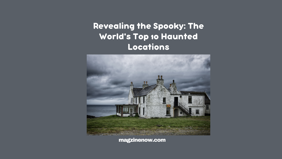 The World S Top 10 Haunted Locations