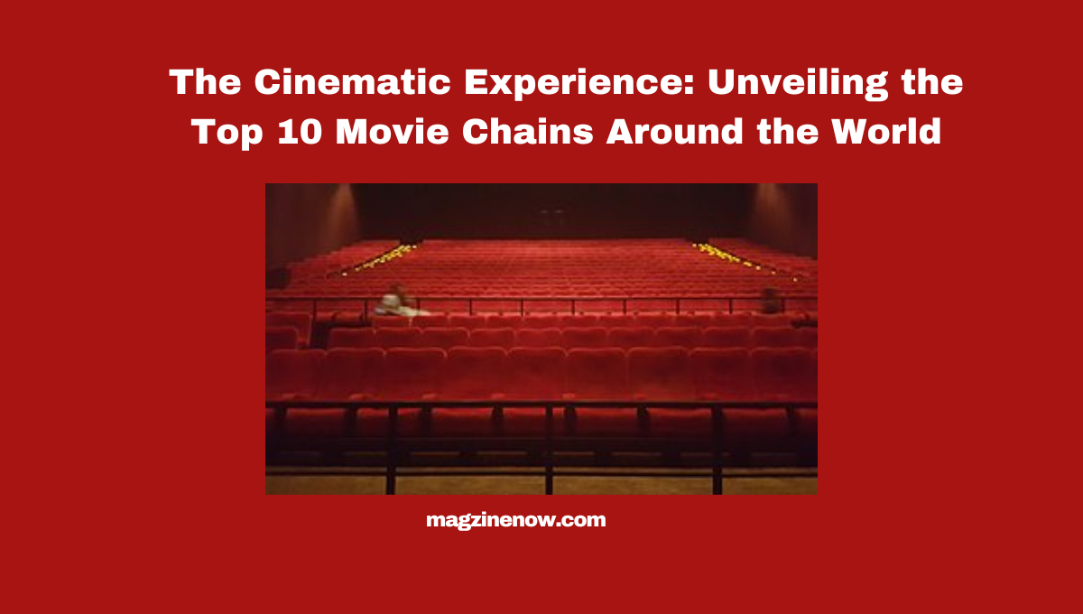 The Cinematic Experience: Unveiling The Top 10 Movie Chains Around The ...