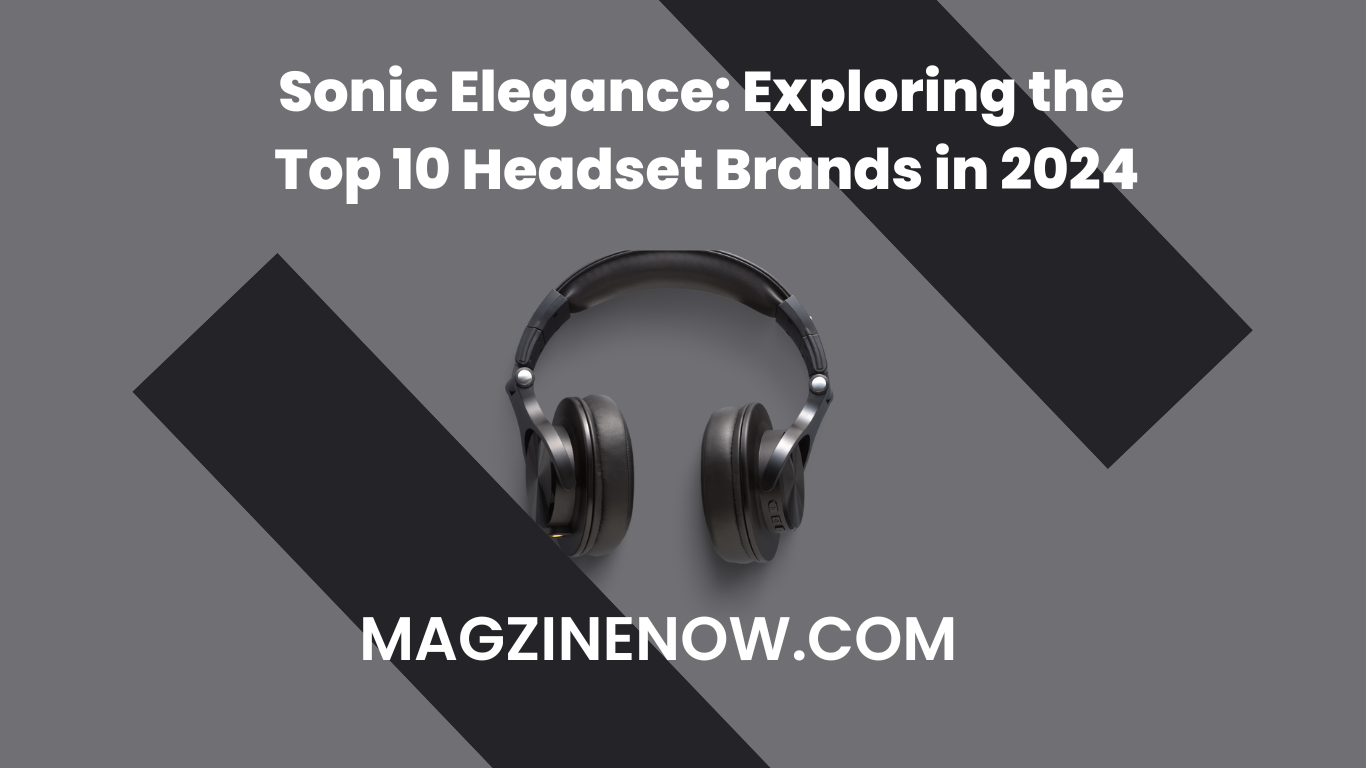 Exploring The Top 10 Headset Brands In 2024