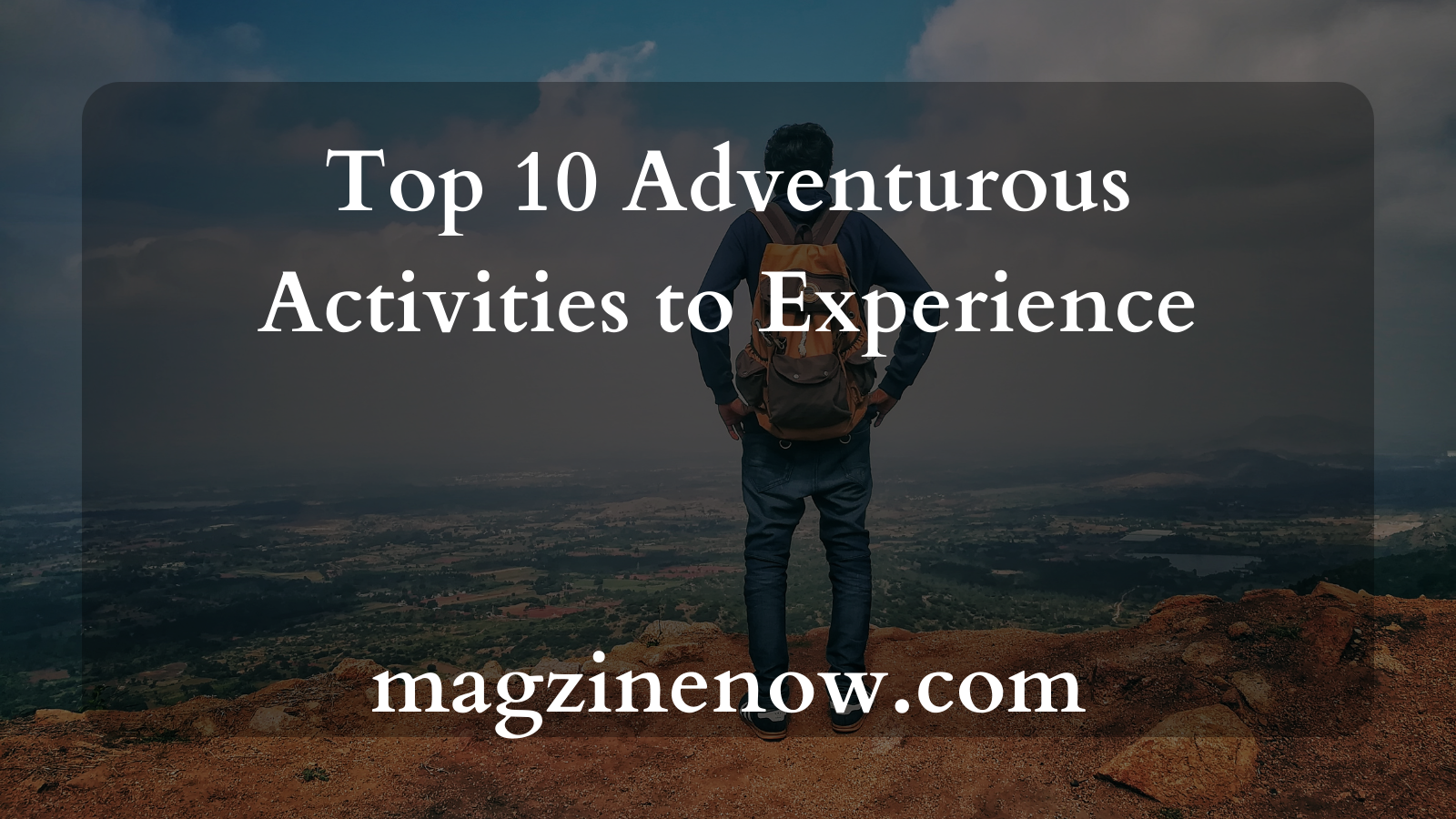 Top 10 Adventurous Activities To Experience